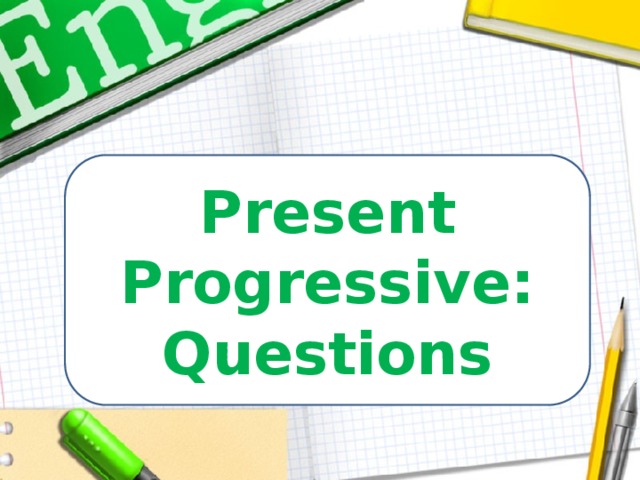 Present Progressive(questions) - Английский язык - Презентации - 4 класс