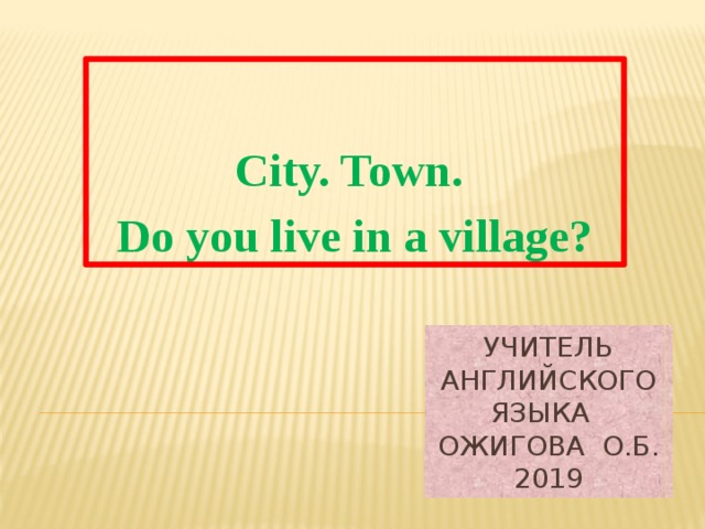 City. Town. Do you live in a village?