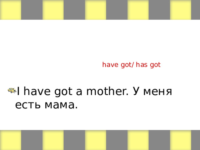Глагол Have Got или Has Got