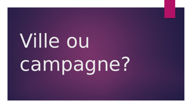 Ville ou campagne?