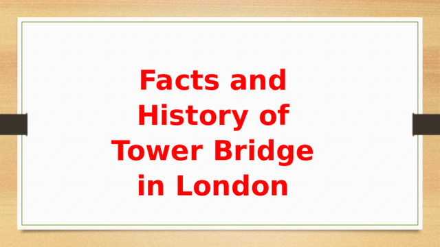 Презентация "Facts and History of Tower Bridge in London"